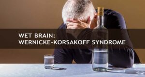 Wernicke-Korsakoff Syndrome: Wet Brain Symptoms and Treatment